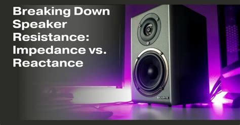 Breaking Down Speaker Resistance Impedance Vs Reactance All For Turntables