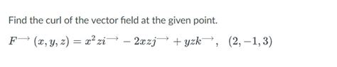 Solved Find The Curl Of The Vector Field At The Given Point Chegg