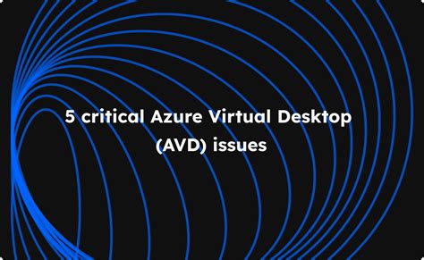 5 critical azure virtual desktop avd issues performance security