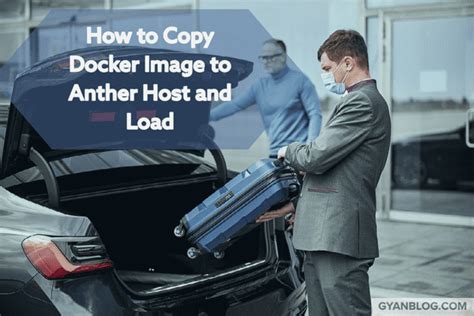 How To Copy Local Docker Image To Another Host Without Repository And Load GyanBlog