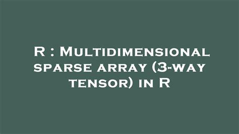 R Multidimensional Sparse Array 3 Way Tensor In R Youtube