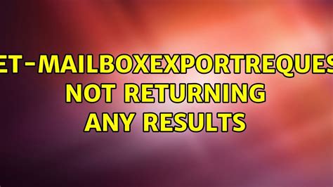 Get MailboxExportRequest Not Returning Any Results YouTube