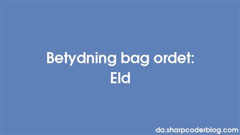 betydning bag ordet eld sharp coder blog