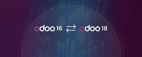 Odoo 16 To 18 Migration A Comprehensive Guide For Smooth Transition