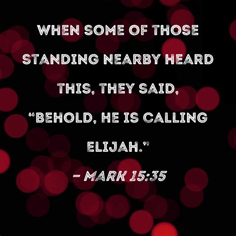 Mark 15 35 When Some Of Those Standing Nearby Heard This They Said