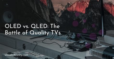 Oled Vs Qled The Battle Of Quality Tvs Visual Infinnity