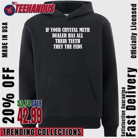 If Your Crystal Meth Dealer Has All Their Teeth Shirt Hoodie Sweater