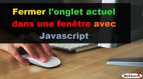 Fermer Longlet Actuel Dans Une Fenêtre Avec Javascript Waytolearnx