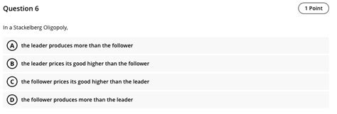 Solved Question 6 1 Point In A Stackelberg Oligopoly The Leader
