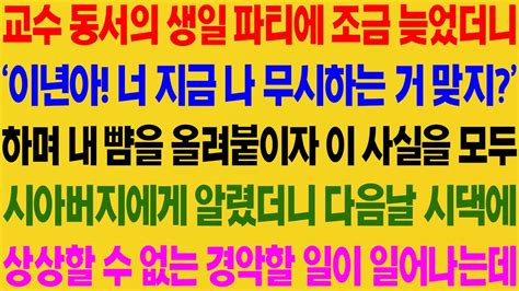 실화사연 교수 동서의 생일 파티에 조금 늦었더니 이년아 너 지금 나 무시하는 거 맞지 하며 동서가 내 뺨을 올리는데
