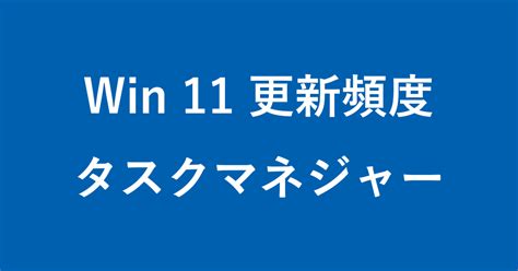 Windows 11 タスクマネージャーの更新頻度を変更する方法 Pc設定のカルマ