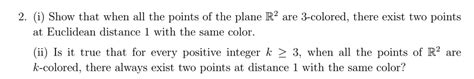 2 i show that when all the points of the plane r2 are 3 colored there