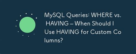 mysql 查詢：where 與 having 何時應該對自訂列使用 having？ mysql教程 php中文網