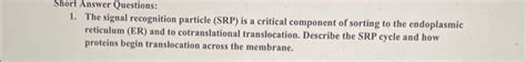 Solved Nort Answer Questions The Signal Recognition Chegg