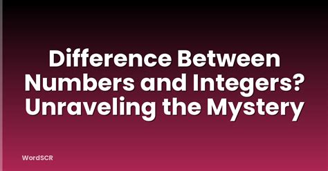 Difference Between Numbers And Integers Unraveling The Mystery Wordscr