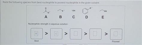 Solved Rank The Following Species From Best Nucleophile To