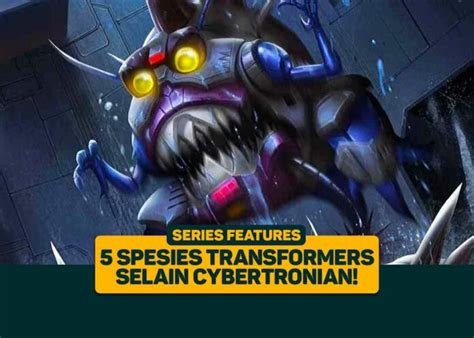 5 Spesies Transformers Selain Cybertronian Greenscene