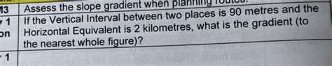Solved 13 Assess The Slope Gradient When Planning Luu 1 If The