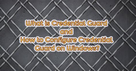 What Is Credential Guard And How To Configure Credential Guard On Windows SYSTEMCONF
