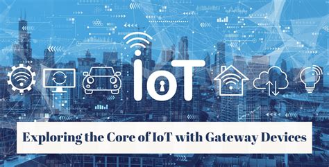 Exploring The Core Of Iot With Gateway Devices