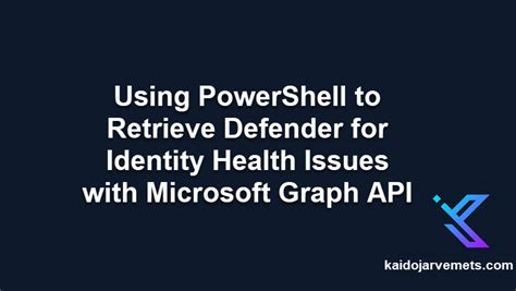 Using Powershell To Retrieve Defender For Identity Health Issues With Microsoft Graph Api
