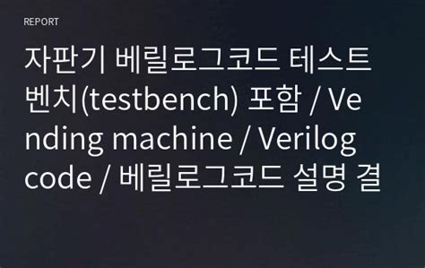 자판기 베릴로그코드 테스트벤치testbench 포함 Vending Machine Verilog Code 베릴로그