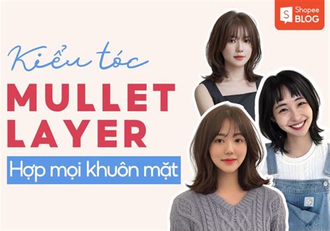 Top 13 kiểu tóc mullet layer nữ phù hợp với nhiều kiểu mặt