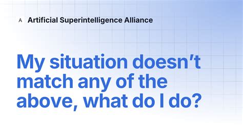 my situation doesn t match any of the above what do i do artificial