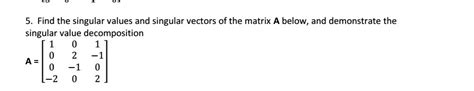 solved 5 find the singular values and singular vectors of
