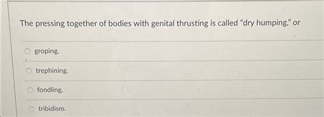 Solved The Pressing Together Of Bodies With Genital