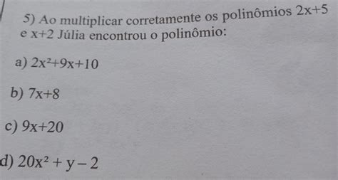 Solved 5 Ao Multiplicar Corretamente Os Polinômios 2x 5 E X 2 Júlia