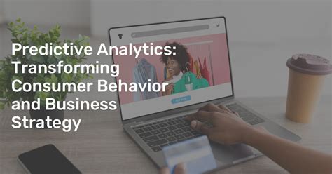 predictive analytics transforming consumer behavior and business strategy
