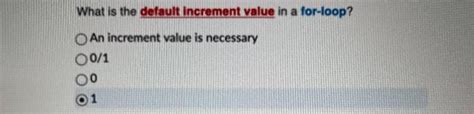 Solved What Is The Default Increment Value In A For Loop An