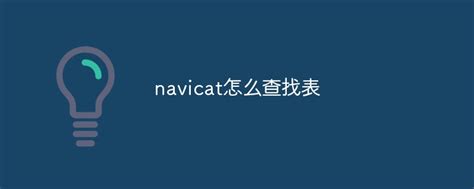 navicat怎么查找表 navicat php中文网