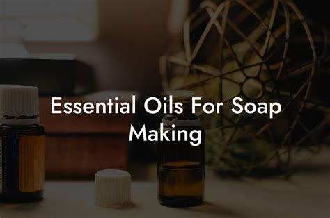 Essential Oils For Soap Making Oshu Artisan Essential Oils