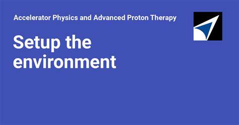 Setup The Environment Accelerator Physics And Advanced Proton Therapy Research Group