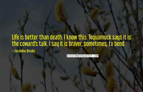 Geraldine Brooks Quotes Life Is Better Than Death I Know This