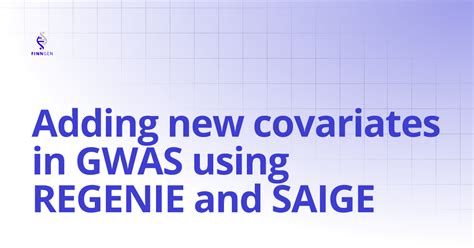 Adding New Covariates In Gwas Using Regenie And Saige Finngen Handbook