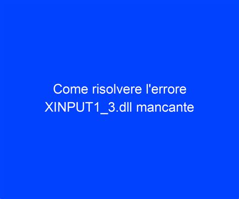 come risolvere l errore xinput1 3 dll mancante riccardo de bernardinis