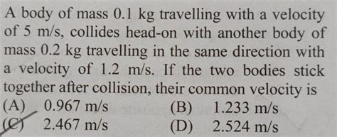 [answered] A Body Of Mass 0 1 Kg Travelling With A Velocity Of 5 M S Kunduz