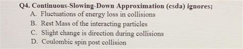Solved Q4 Continuous Slowing Down Approximation Csda