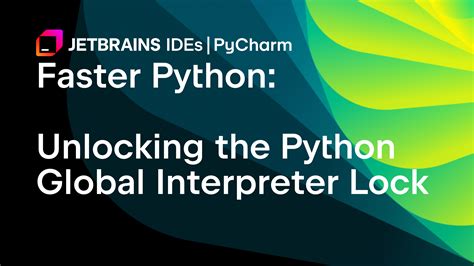 Faster Python Unlocking The Python Global Interpreter Lock The