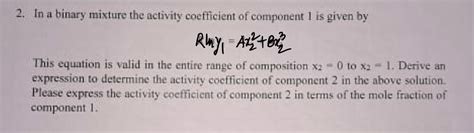 In A Binary Mixture The Activity Coefficient Of Component 1 Is Given By