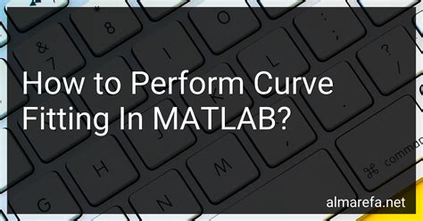 How To Perform Curve Fitting In MATLAB In