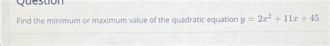 Solved Find The Minimum Or Maximum Value Of The Quadratic Chegg