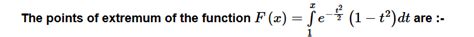 The Points Of Extremum Of The Function Fx∫1x E−2t2 1−t2dt Are