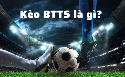 Kèo Btts Là Gì Phương Pháp Chơi Kèo Btts Yes Và Btts No Chính Xác