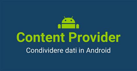 content provider introduzione alla condivisione di dati tra app in