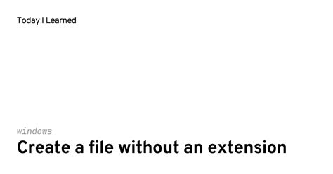 Windows Create A File Without An Extension Today I Learned