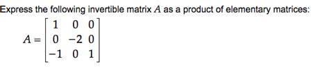 Solved Express The Following Invertible Matrix A As A